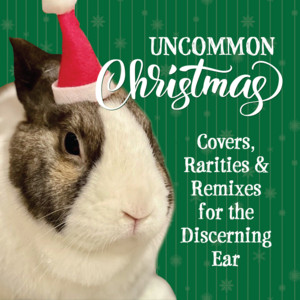 UNCOMMON CHRISTMAS. COVERS, RARITIES & REMIXES FOR THE DISCERNING EAR ...
